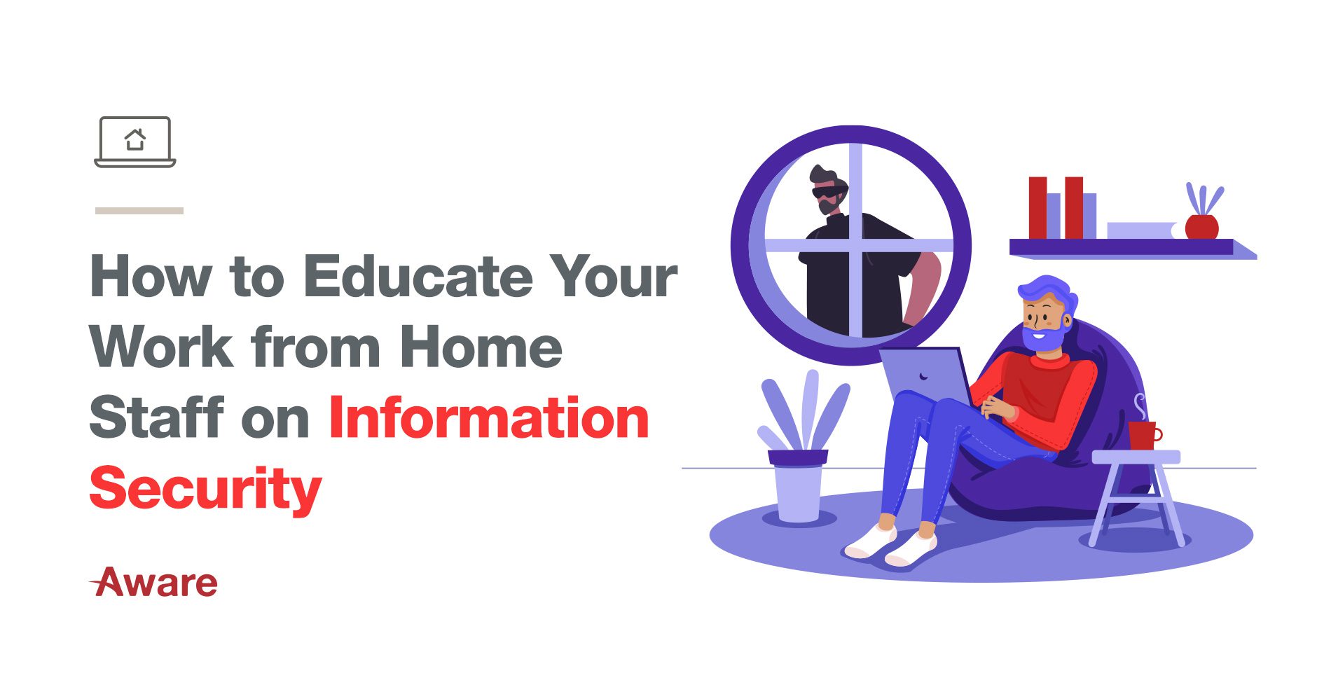 How to Educate Your Work from Home Staff on Information Security ...